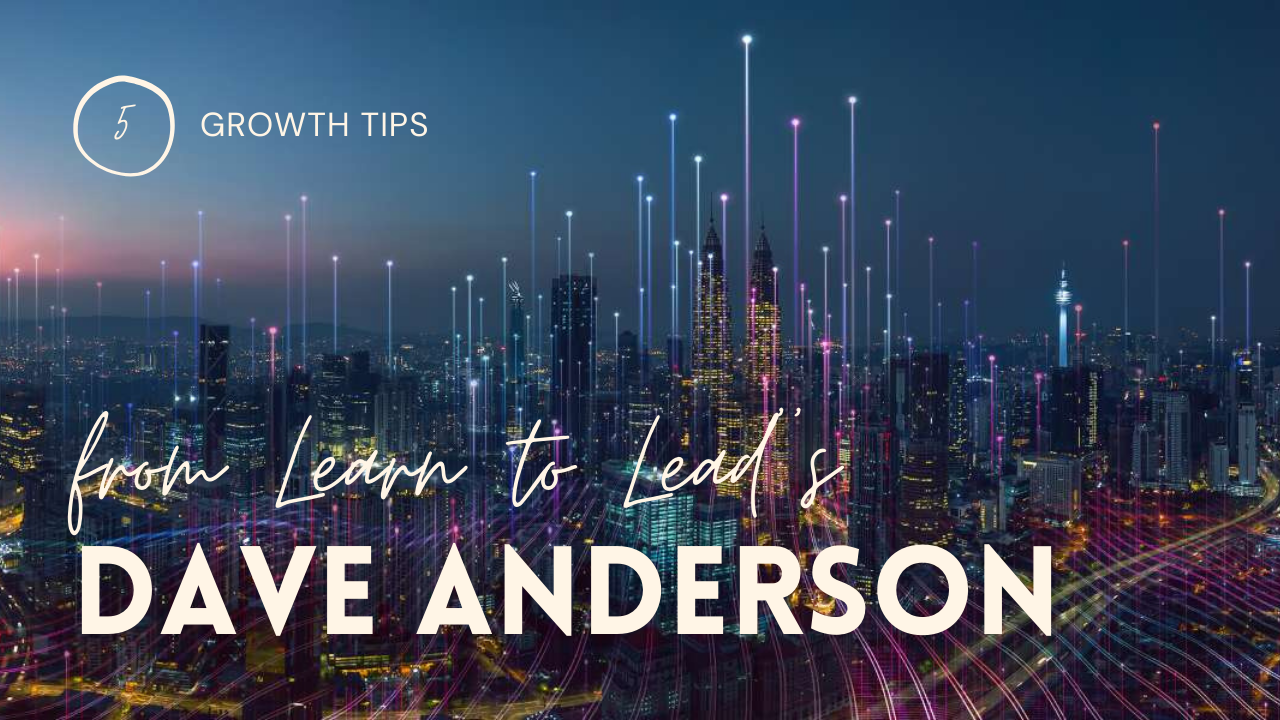 5 Growth Tips from Learn To Lead's Dave Anderson - Cardone Solutions